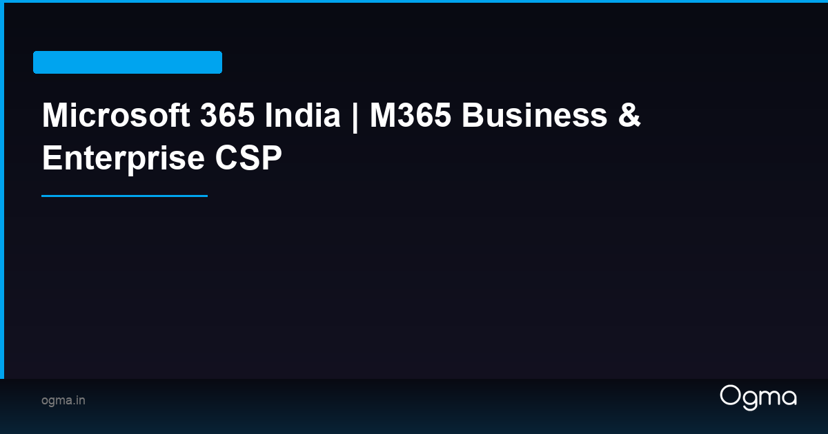 Microsoft 365 India | M365 Business & Enterprise CSP | Ogma