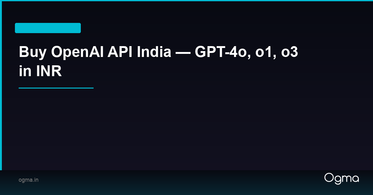 Buy OpenAI API India — GPT-4o, o1, o3 in INR | Ogma